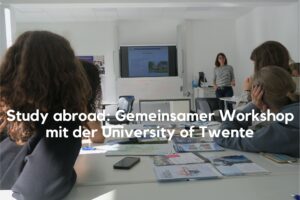 Study abroad: Gemeinsamer Workshop mit der University of Twente - EUREGIO